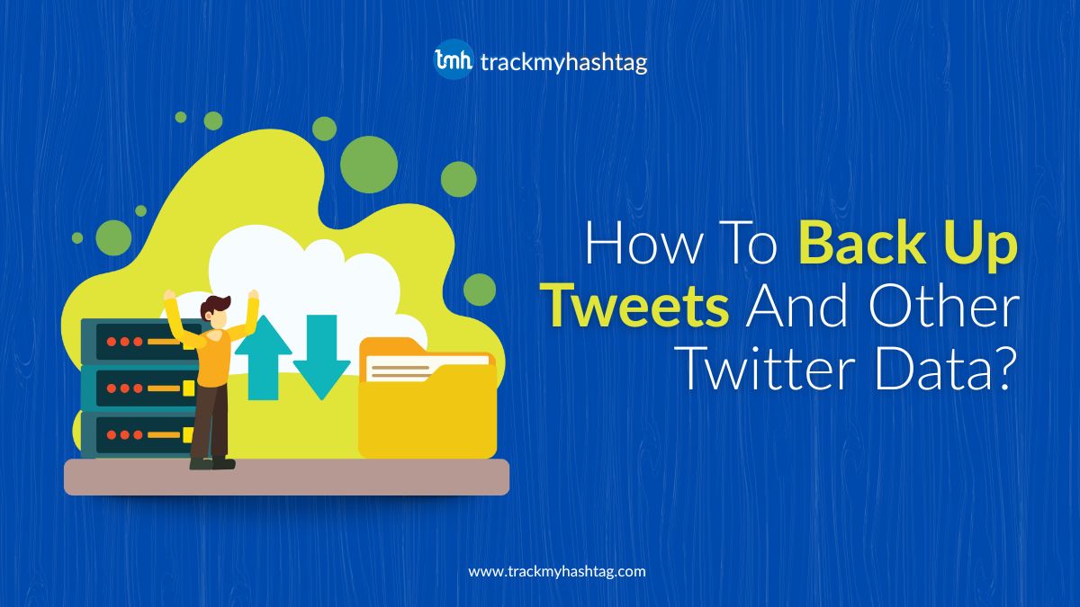 How To Back Up Tweets And Other Twitter Data? - TrackMyHashtag